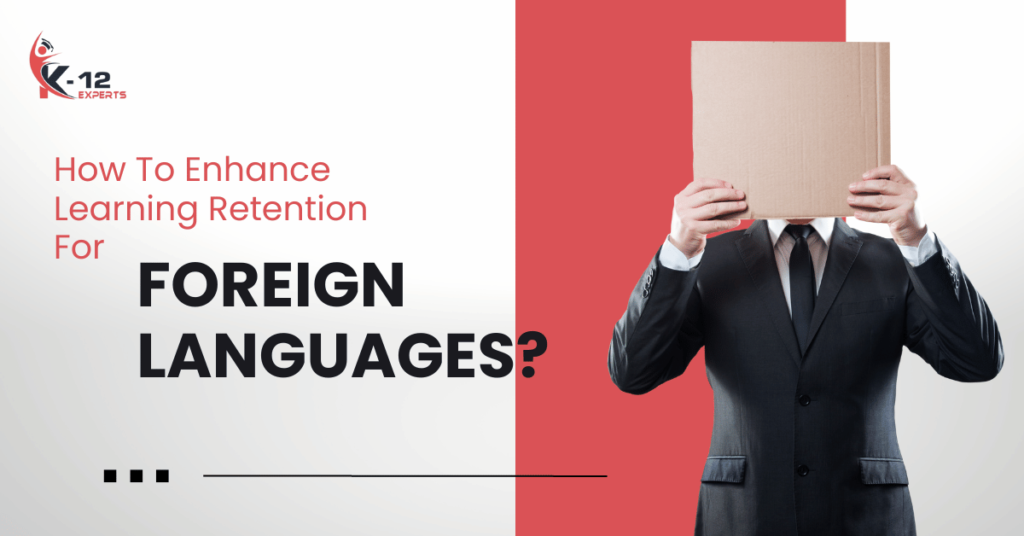 How To Enhance Learning Retention For Foreign Languages? - K-12 Experts