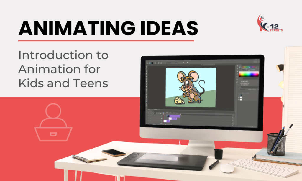 Animating Ideas: Introduction to Animation for Kids and Teens - K-12 Experts